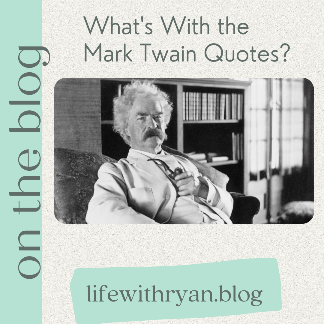 What’s with the Mark Twain quotes? – Life with Ryan